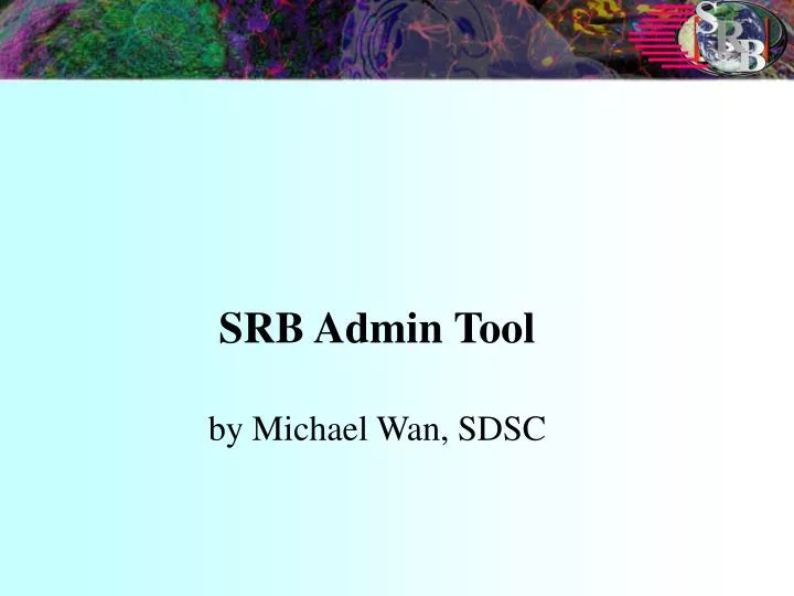 PPT - SRB Admin Tool by Michael Wan, SDSC PowerPoint Presentation, free ...