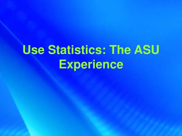 PPT - Use Statistics: The ASU Experience PowerPoint Presentation, free ...
