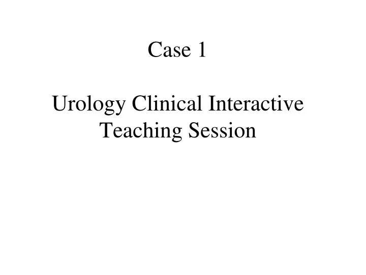 PPT - Case 1 Urology Clinical Interactive Teaching Session PowerPoint ...