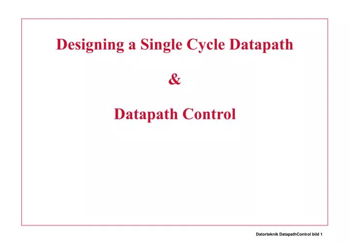 PPT - Designing a Single Cycle Datapath & Datapath Control PowerPoint Presentation - ID:4295157