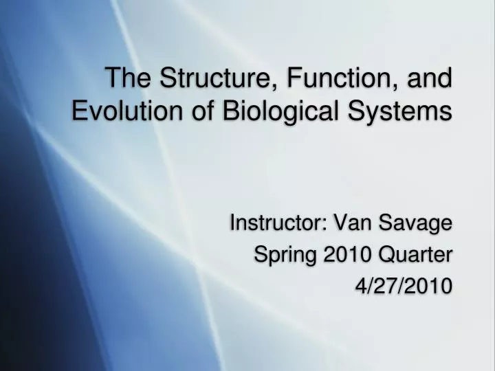 PPT - The Structure, Function, and Evolution of Biological Systems ...
