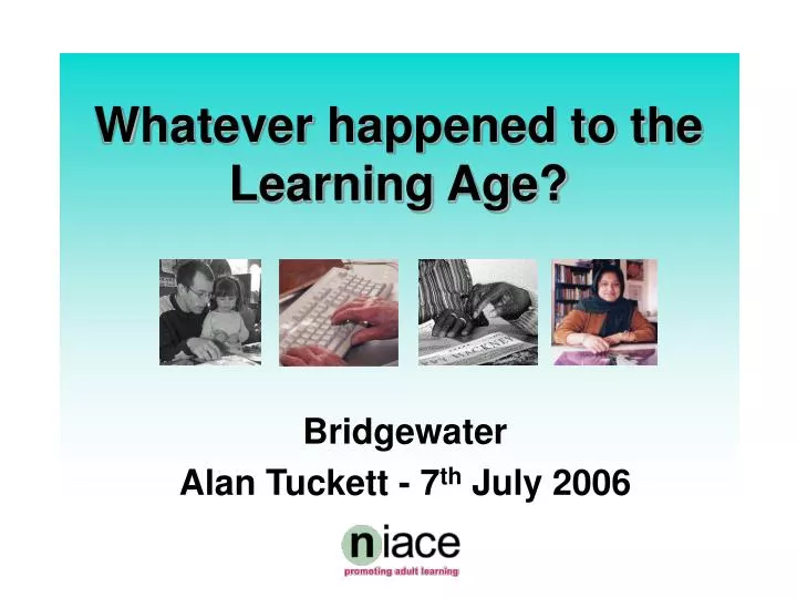 PPT - Whatever happened to the Learning Age? PowerPoint Presentation ...