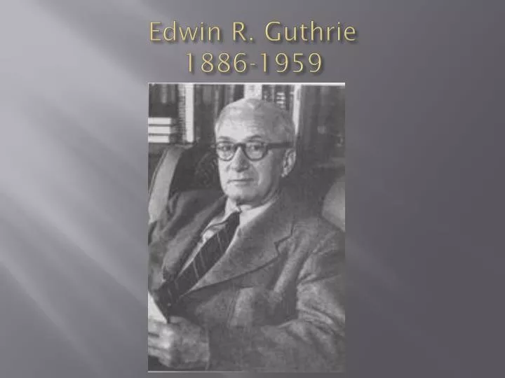 PPT - Edwin R. Guthrie 1886-1959 PowerPoint Presentation, free download ...