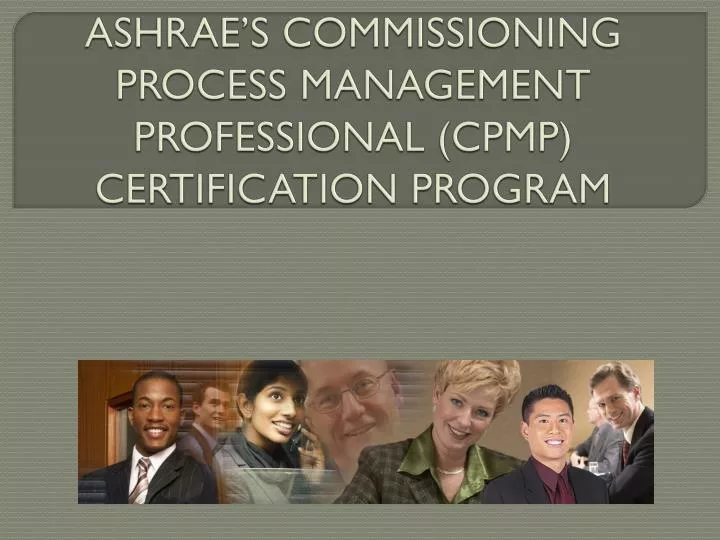 PPT - ASHRAE’S COMMISSIONING PROCESS MANAGEMENT PROFESSIONAL (CPMP ...