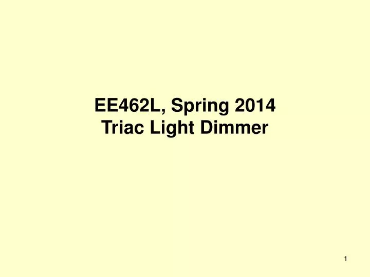 PPT - EE462L, Spring 2014 Triac Light Dimmer PowerPoint Presentation ...
