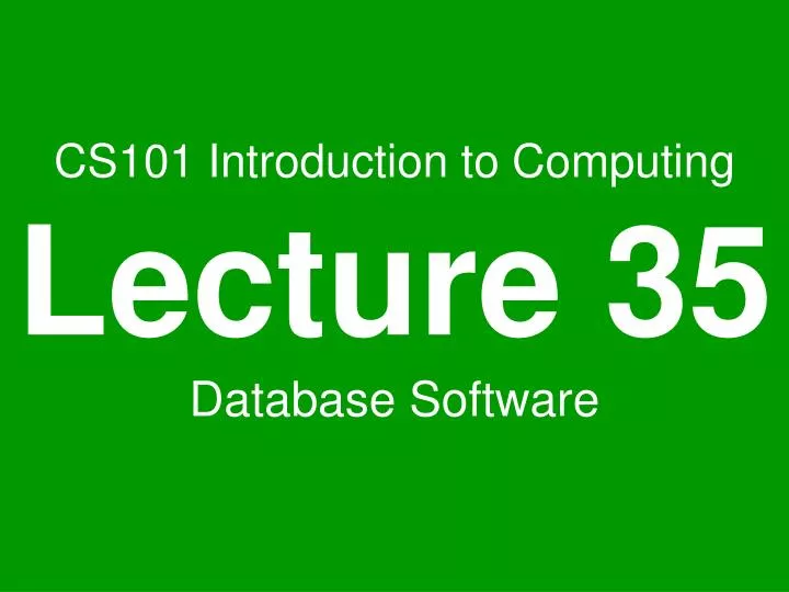 PPT - CS101 Introduction to Computing Lecture 35 Database Software PowerPoint Presentation - ID ...