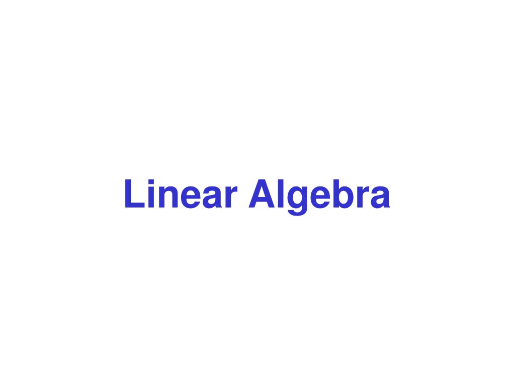 PPT - Linear Algebra PowerPoint Presentation, free download - ID:4318382 PPT - Linear Algebra PowerPoint Presentation, free download - ID:4318382