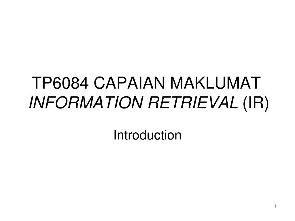 PPT - TP6084 CAPAIAN MAKLUMAT INFORMATION RETRIEVAL (IR) PowerPoint ... PPT - TP6084 CAPAIAN MAKLUMAT INFORMATION RETRIEVAL (IR) PowerPoint ...