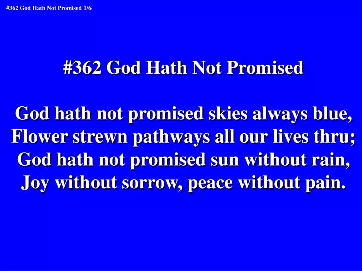 PPT - #362 God Hath Not Promised God hath not promised skies always ...