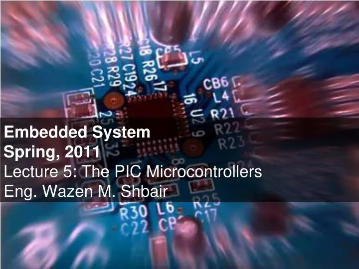 PPT - Embedded System Spring, 2011 Lecture 5: The PIC Microcontrollers Eng. Wazen M. Shbair ...