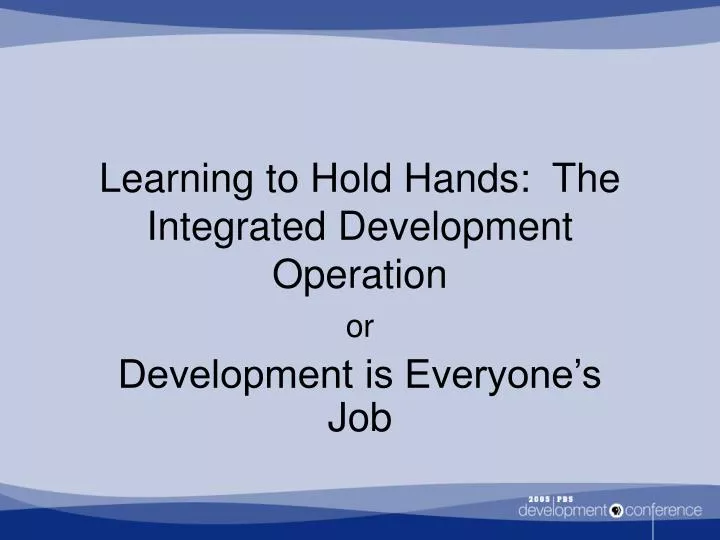 PPT - Learning to Hold Hands: The Integrated Development Operation ...
