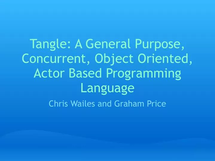 PPT - Tangle: A General Purpose, Concurrent, Object Oriented, Actor ...