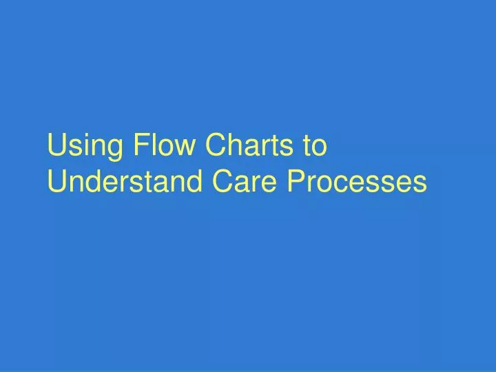 PPT - Using Flow Charts to Understand Care Processes PowerPoint ...