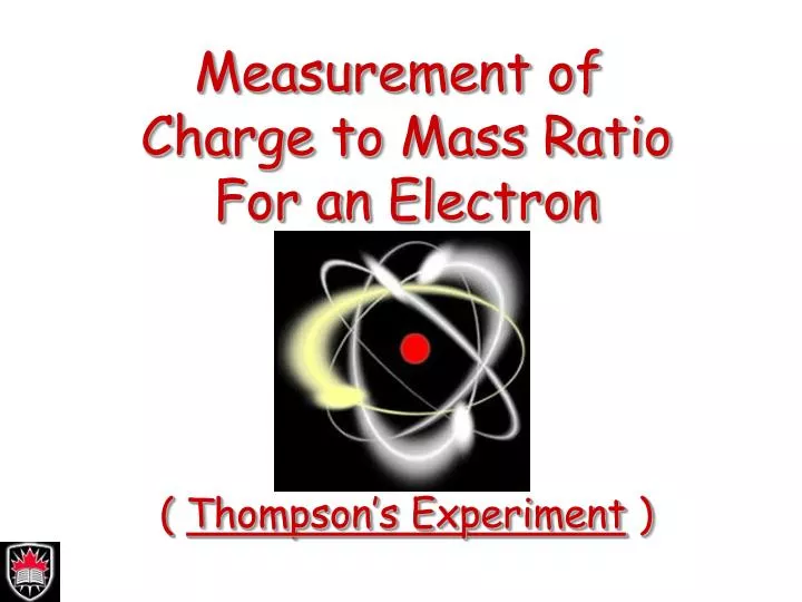 PPT - Measurement of Charge to Mass Ratio For an Electron ( Thompson’s ...