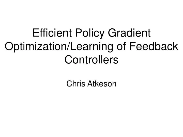 PPT - Efficient Policy Gradient Optimization/Learning of Feedback Controllers PowerPoint ...