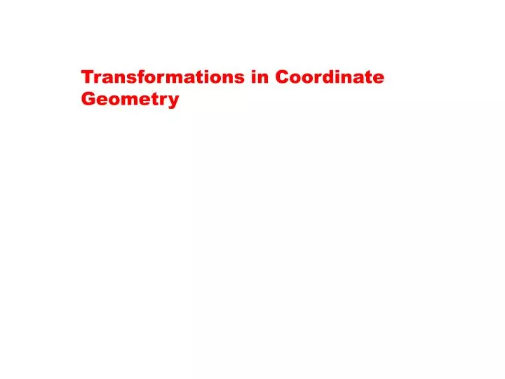 PPT - Transformations in Coordinate Geometry Transformations in the ...