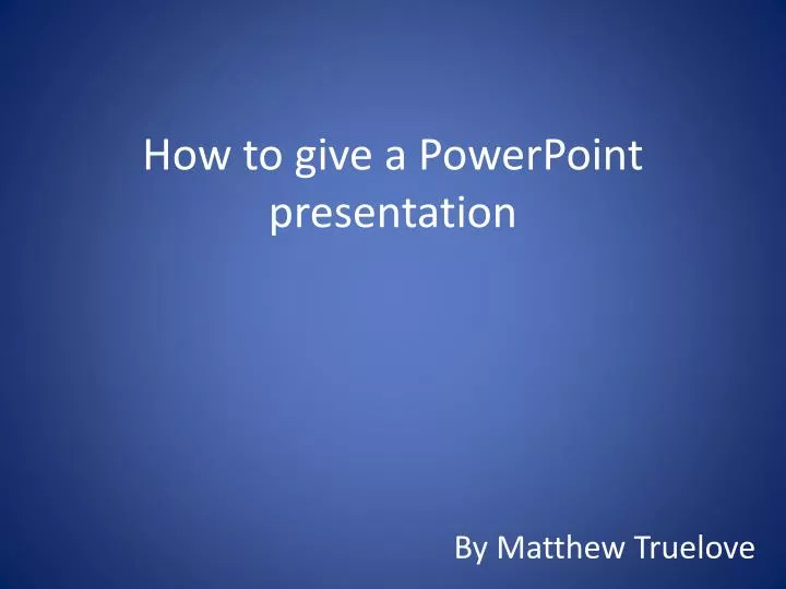 PPT - How to give a PowerPoint presentation PowerPoint Presentation ...