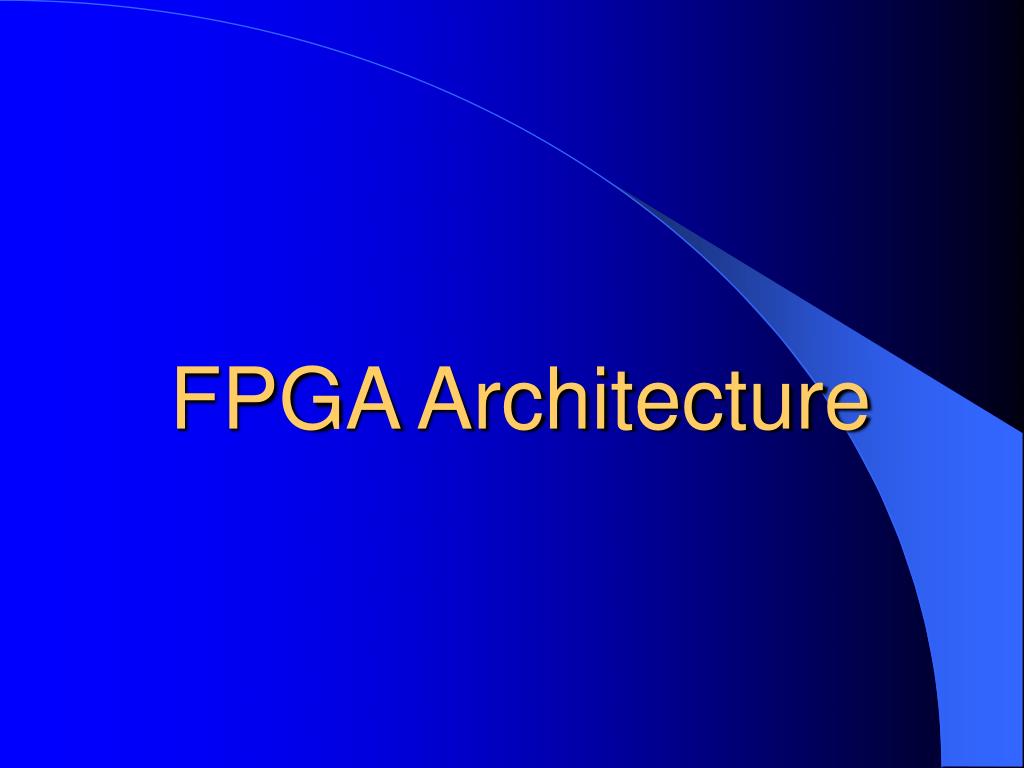 PPT - FPGA Architecture PowerPoint Presentation, free download - ID:4359722 PPT - FPGA Architecture PowerPoint Presentation, free download - ID:4359722