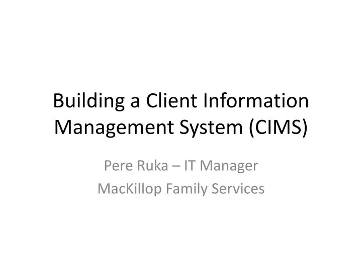 PPT - Building a Client Information Management System (CIMS) PowerPoint Presentation - ID:4364000