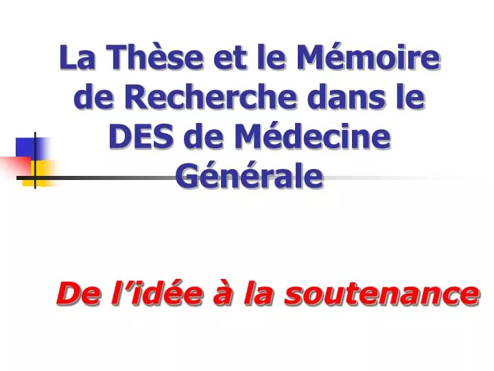PPT - La Thèse et le Mémoire de Recherche dans le DES de Médecine Générale PowerPoint ...