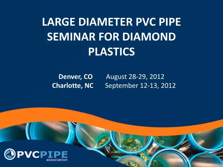 PPT - LARGE DIAMETER PVC PIPE SEMINAR FOR DIAMOND PLASTICS Denver, CO ...
