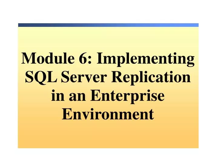 PPT - Module 6: Implementing SQL Server Replication in an Enterprise Environment PowerPoint ...
