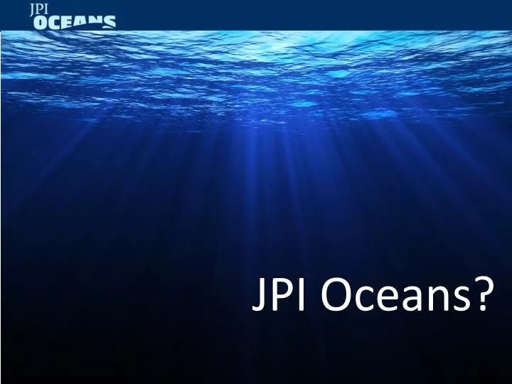 PPT - JPI Oceans? PowerPoint Presentation, free download - ID:4370192