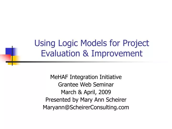 PPT - Using Logic Models for Project Evaluation & Improvement ...