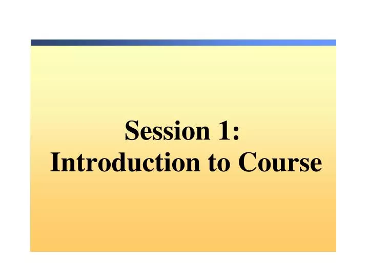 PPT - Session 1: Introduction to Course PowerPoint Presentation, free ...