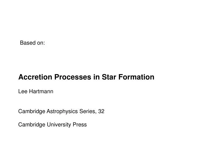 PPT - Accretion Processes in Star Formation Lee Hartmann Cambridge ...