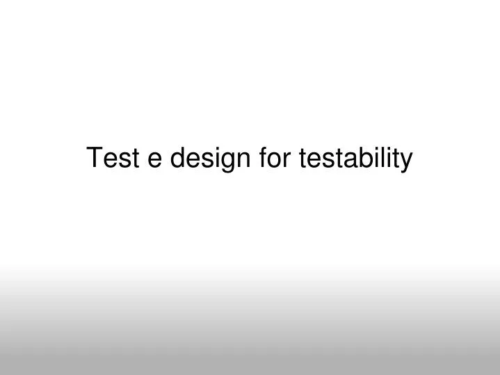 PPT - Test e design for testability PowerPoint Presentation, free ...