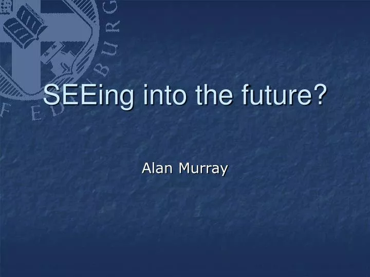 PPT - SEEing into the future? PowerPoint Presentation, free download - ID:4385951