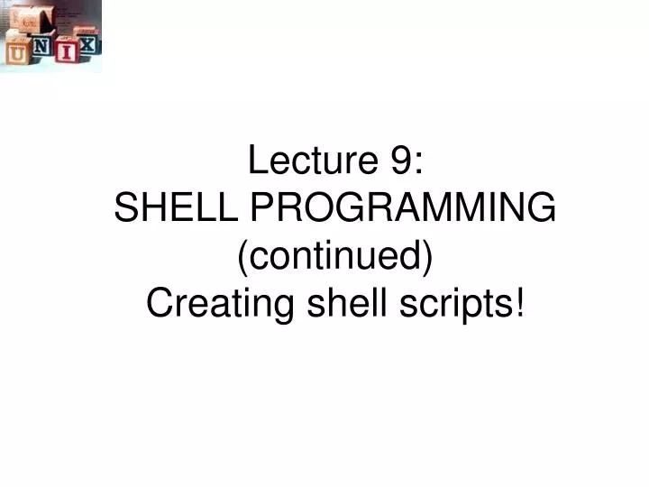 Ppt Lecture 9 Shell Programming Continued Creating Shell Scripts Powerpoint Presentation