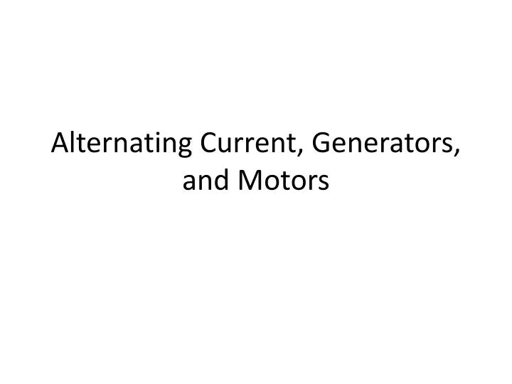 PPT - Alternating Current, Generators, and Motors PowerPoint ...