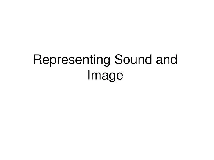 PPT - Representing Sound and Image PowerPoint Presentation, free ...
