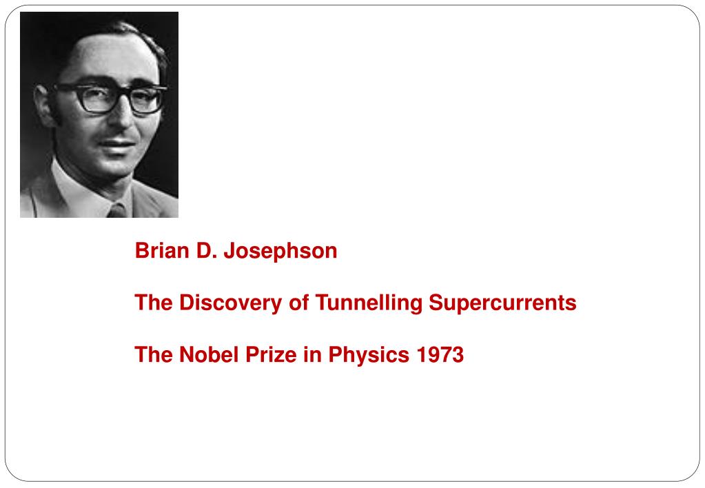 PPT - Brian D. Josephson The Discovery of Tunnelling Supercurrents The ...