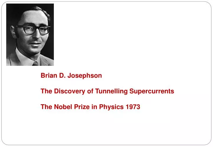 PPT - Brian D. Josephson The Discovery of Tunnelling Supercurrents The ...