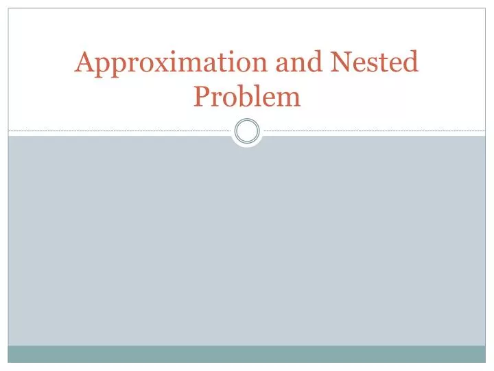 PPT - Approximation and Nested Problem PowerPoint Presentation, free ...