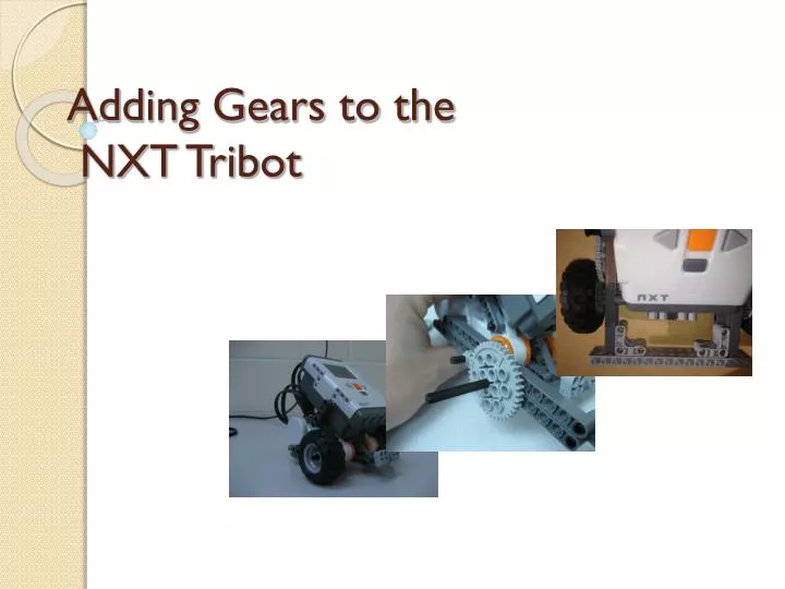 PPT - Adding Gears to the NXT Tribot PowerPoint Presentation, free ...