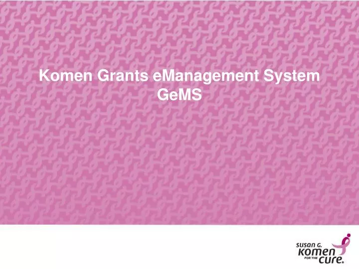 PPT - Komen Grants eManagement System GeMS PowerPoint Presentation ...