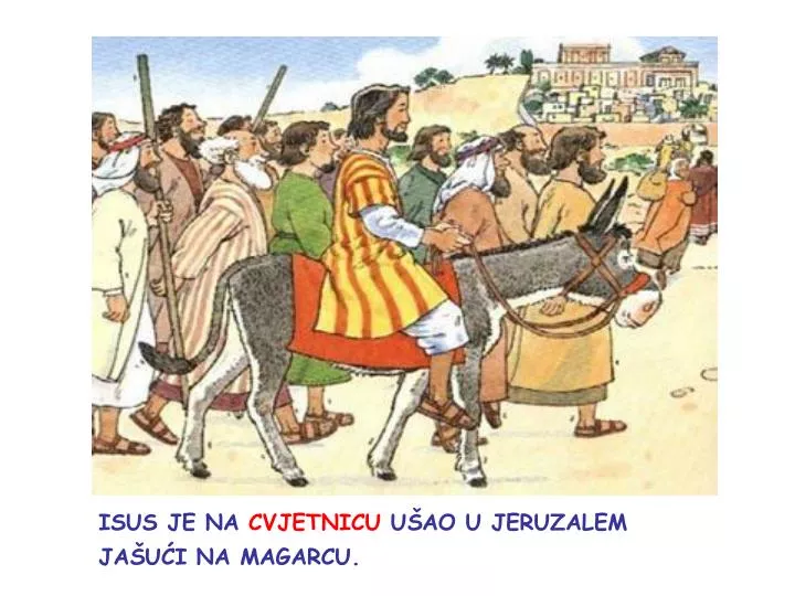 PPT - ISUS JE NA CVJETNICU UŠAO U JERUZALEM JAŠUĆI NA MAGARCU ... PPT - ISUS JE NA CVJETNICU UŠAO U JERUZALEM JAŠUĆI NA MAGARCU ...