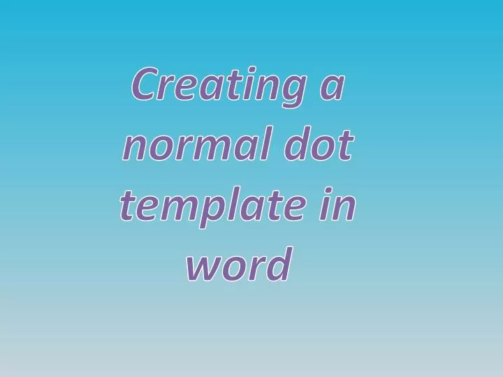 PPT - Creating a normal dot template in word PowerPoint Presentation ...
