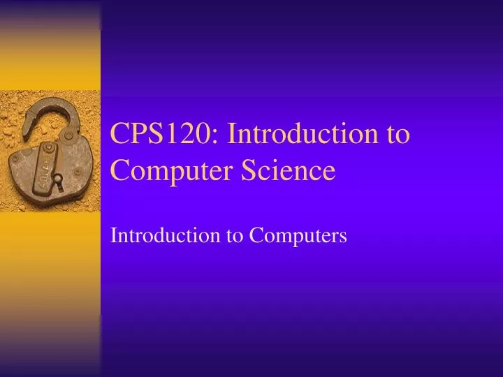 PPT - CPS120: Introduction to Computer Science PowerPoint Presentation ...