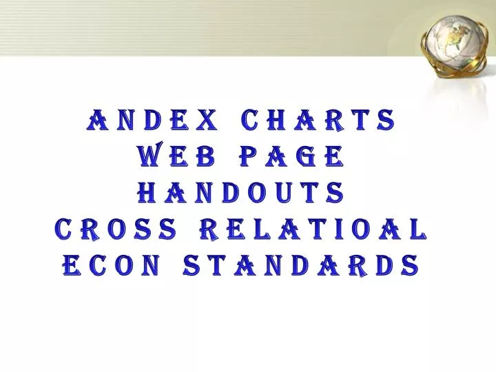 PPT - Andex charts Web page Handouts Cross relatioal econ standards ...