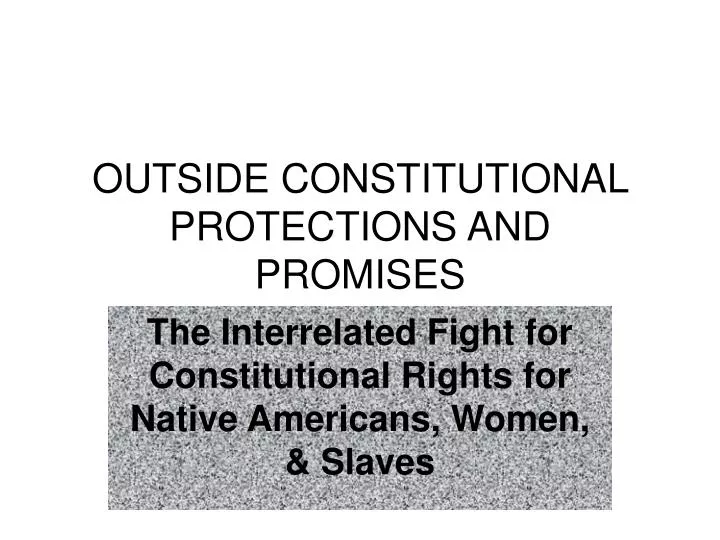 PPT - OUTSIDE CONSTITUTIONAL PROTECTIONS AND PROMISES PowerPoint ...