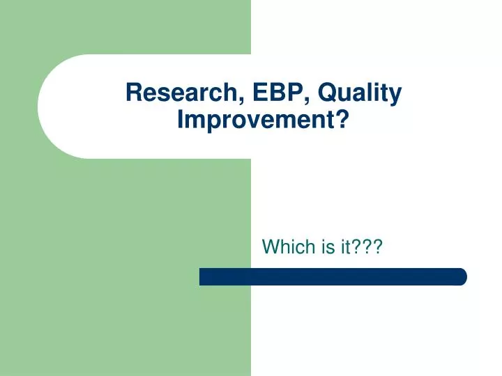 PPT - Research, EBP, Quality Improvement? PowerPoint Presentation, free ...
