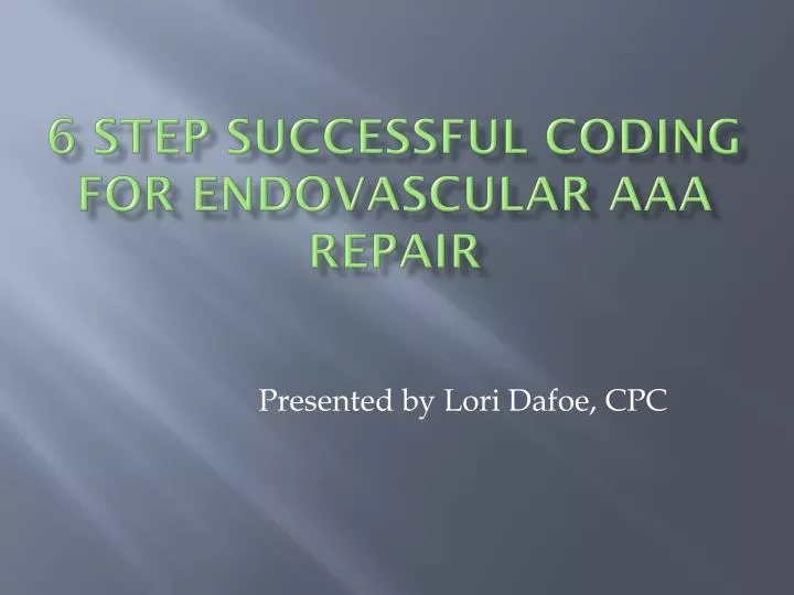 PPT - 6 Step Successful Coding for Endovascular AAA Repair PowerPoint Presentation - ID:4448238