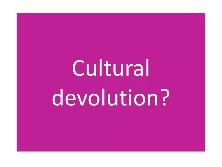 PPT - Cultural devolution? PowerPoint Presentation, free download - ID ...