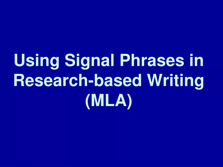 PPT - Using Signal Phrases in Research-based Writing (MLA) PowerPoint ...