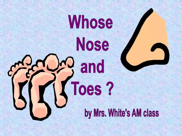 PPT - Whose Nose and Toes ? PowerPoint Presentation, free download - ID ...